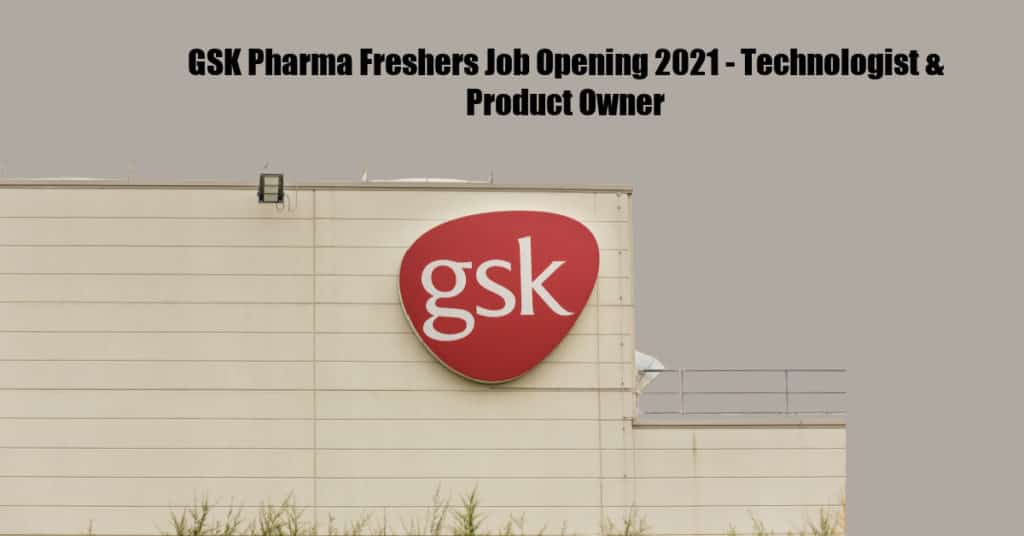 GSK Pharma Freshers Job Opening 2021 - Technologist & Product Owner