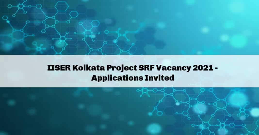 IISER Kolkata Project SRF Vacancy 2021 - Applications Invited