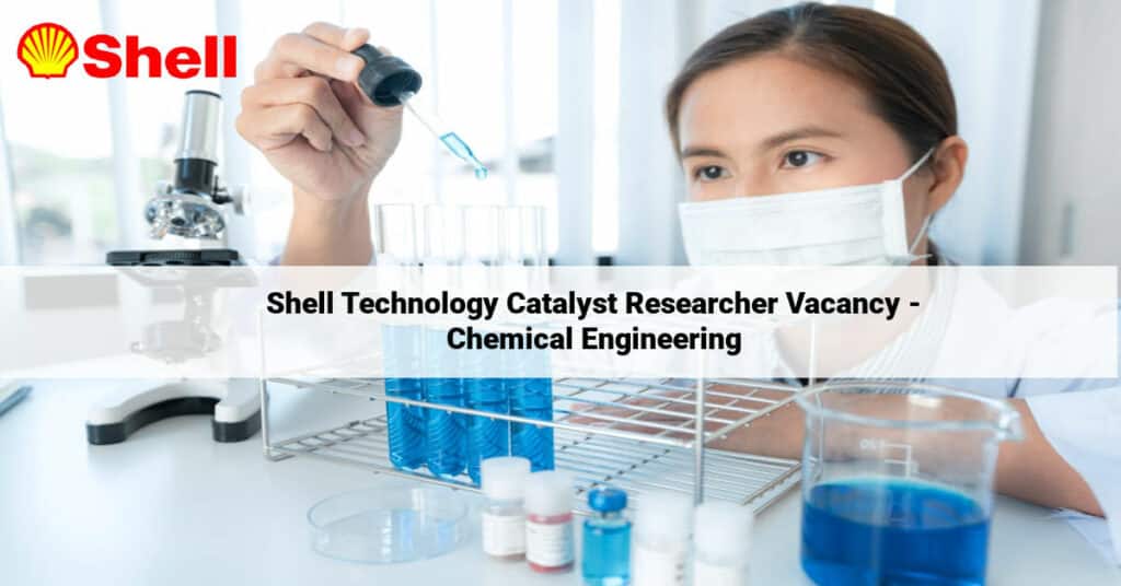 Shell Technology Catalyst Researcher Vacancy - Chemical Engineering