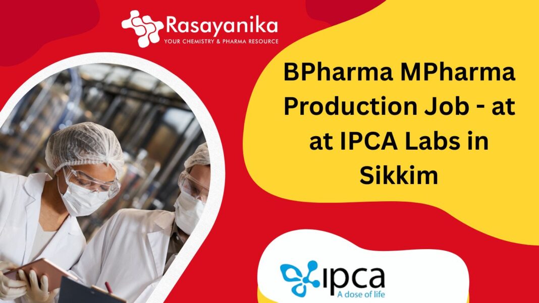 BPharma MPharma Production Job - at IPCA Labs in Sikkim